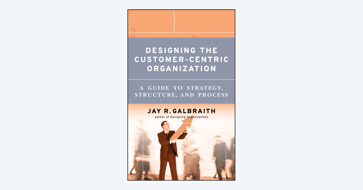 Designing the Customer-Centric Organization: A guide to Strategy ...