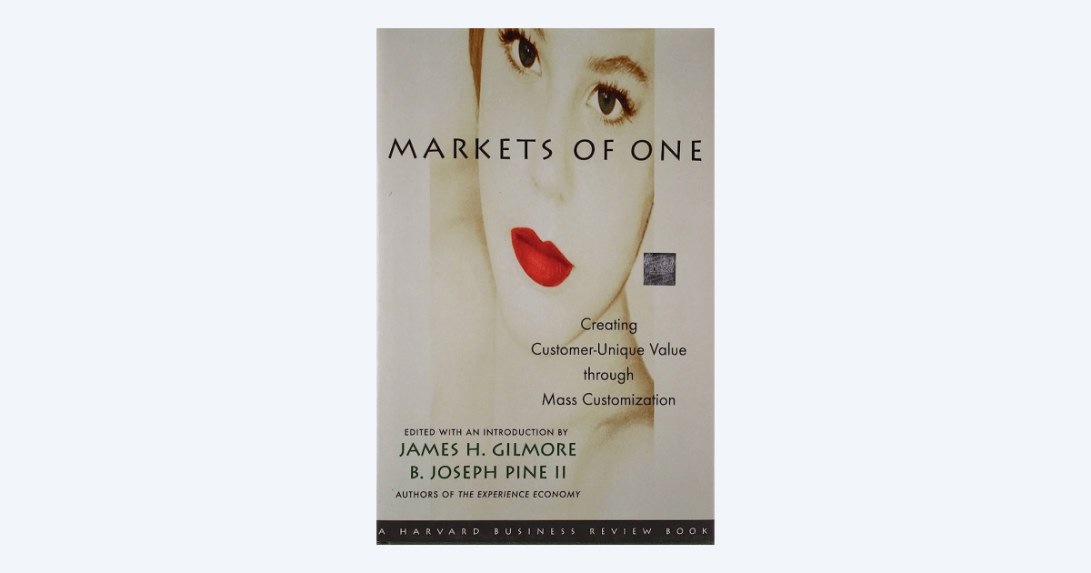 Markets of One: Creating Customer-Unique Value through Mass ...