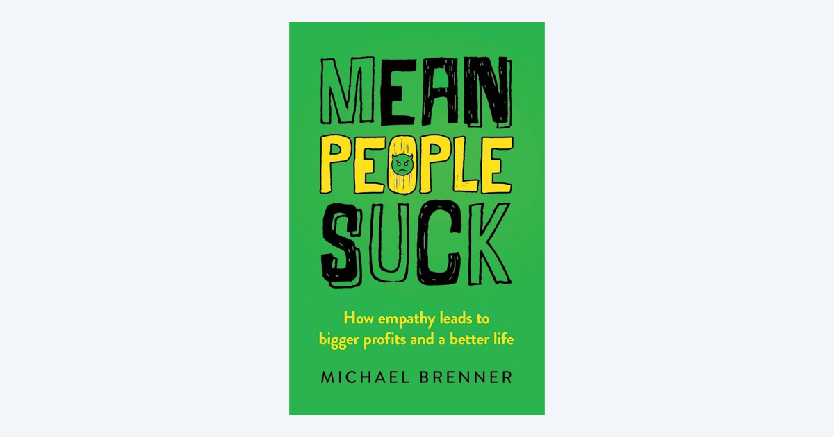 Mean People Suck: How Empathy Leads to Bigger Profits and a Better Life ...