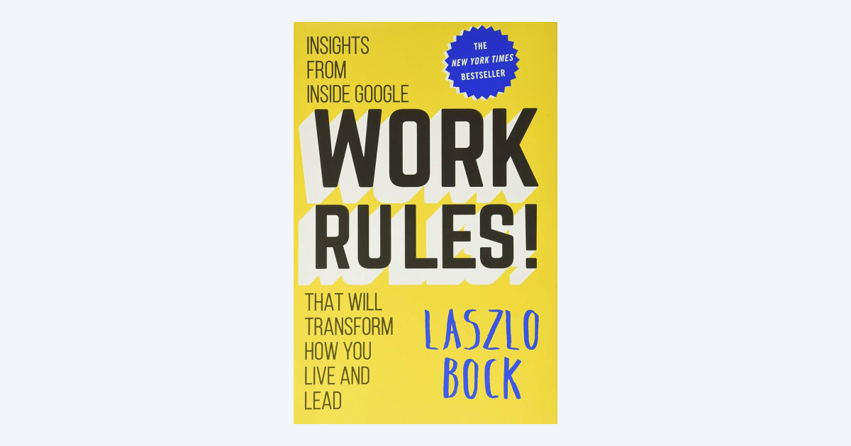 Work Rules!: Insights from Inside Google That Will Transform How You ...
